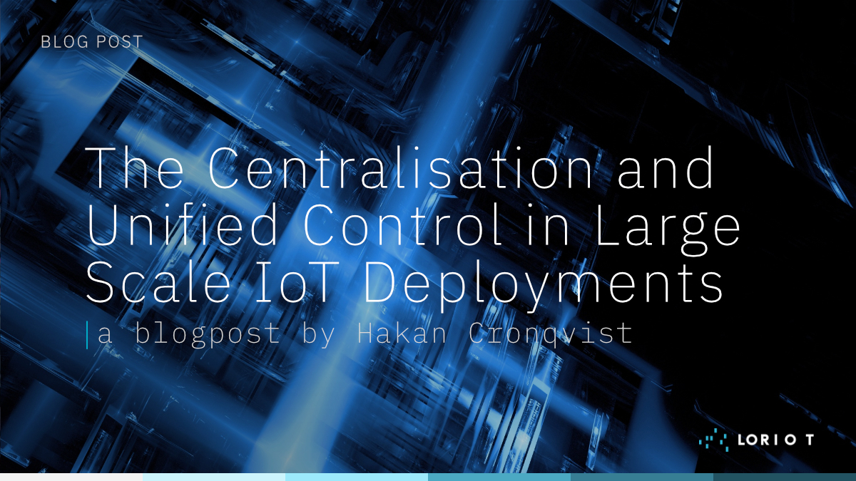 The Centralisation and Unified Control in Large Scale IoT Deployments ...