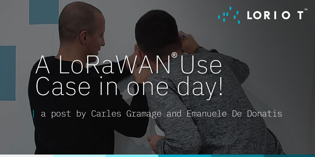 LORIOT | A LoRaWAN Use Case in one day!